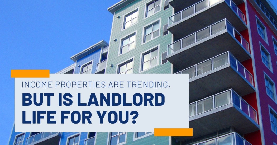 Income Properties Are Trending, But Is Landlord Life for You ...